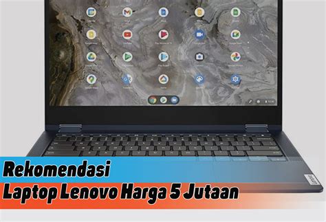 Rekomendasi Laptop Lenovo Harga Jutaan Terbaik Di Tahun Pilih Perangkat Penunjang