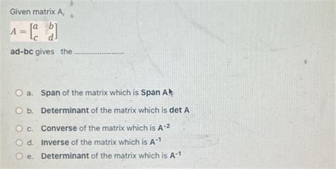 Solved Given Matrix A A B A 2 C Ad Bc Gives The Oa Chegg Com