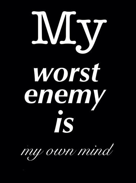 My Worst Enemy Is My Own Mind