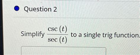 Solved Question 2simplify Csc T Sec T ﻿to A Single Trig