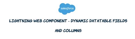 Lightning Web Component Dynamic Datatable Fields And Columns