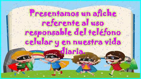 Presentamos un afiche referente al uso responsable del teléfono celular y en nuestra vida diaria
