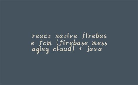 React Native Firebase Fcm Firebase Messaging Cloud Java Spring Boot How To Push