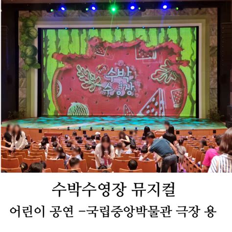 어린이 뮤지컬 추천 수박수영장 가족 공연 국립중앙박물관 극장 용 네이버 블로그