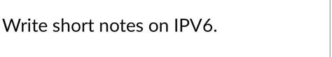 Solved Write Short Notes On Ipv6