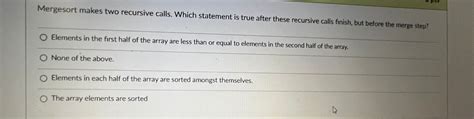 Solved Mergesort Makes Two Recursive Calls Which Statement