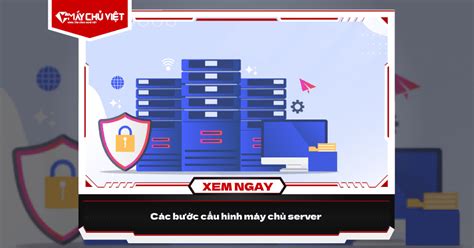 Các Bước Cấu Hình Máy Chủ Server Máy Chủ Việt