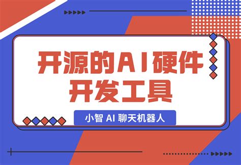 【2025119】开源的ai硬件开发工具，小智 Ai 聊天机器人 （xiaozhi Ai Chatbot） 小鱼项目网