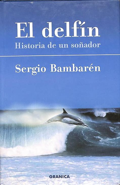 El DelfÍn Historia De Un SoÑador Sergio BambarÉn