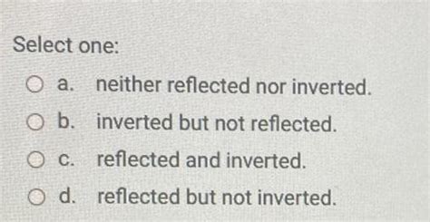 Answered Select One O A Neither Reflected Nor Inverted O B Inverted