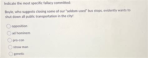 Solved Indicate The Most Specific Fallacy Committedboyle