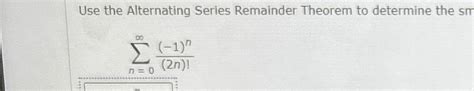 solved use the alternating series remainder theorem to