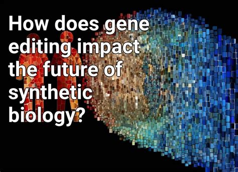 How Does Gene Editing Impact The Future Of Synthetic Biology LifeExtension Gov Capital