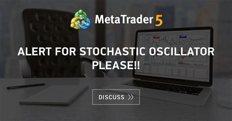 Alert For Stochastic Oscillator Please Stochastic Oscillator General Mql5 Programming Forum