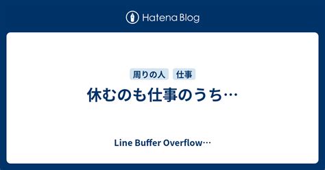 休むのも仕事のうち… line buffer overflow…