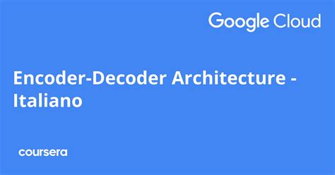 encoder decoder architecture italiano coursera
