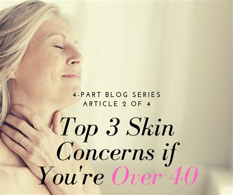 4 Part Series~your Skin As You Age Top 3 Skin Concerns If Youre Over