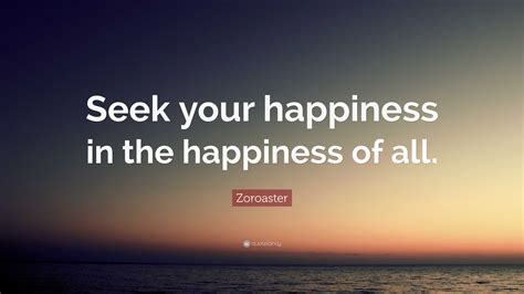 Zoroaster Quote Seek Your Happiness In The Happiness Of All”