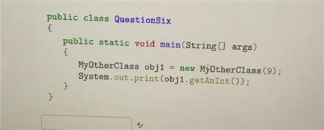 Solved What Output Is Produced When The Class QuestionSix Is Chegg Com