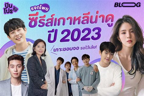 อัปเดต ซีรีส์เกาหลี จ่อคิวลงจอ ปี 2023 ปันโปร Punpromotion