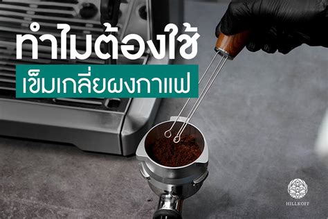 เข็มเกลี่ยผงกาแฟจำเป็นแค่ไหน