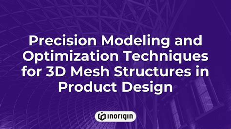 Precision Modeling And Optimization Techniques For 3d Mesh Structures