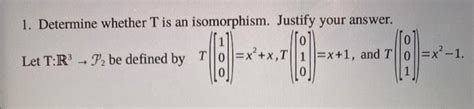 Solved 1 Determine Whether T Is An Isomorphism Justify Chegg Com