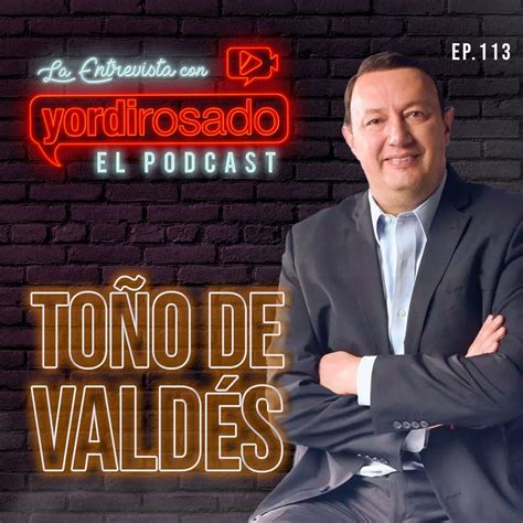 ToÑo De ValdÉs Cronista Esposo Y Abuelo La Entrevista Con Yordi