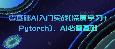 零基础AI入门实战 深度学习 Pytorch AI必备基础 德道资源网 网络创业 网赚创业