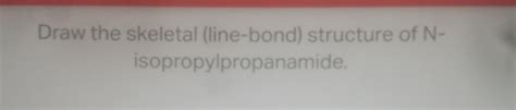 Solved Draw The Skeletal Line Bond Structure Of N Ethyl N