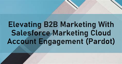 Elevating B2b Marketing With Salesforce Marketing Cloud Account