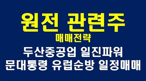 원전관련주 매매전략 주가전망 관심종목 두산중공업 일진파워 문대통령 유럽순방 일정매매 Youtube