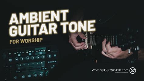 Ambient Guitar Tone For Worship Worship Guitar Skills