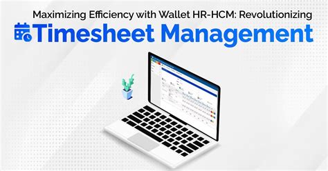 Maximizing Efficiency With Wallet Hr Hcm Revolutionizing Timesheet Management
