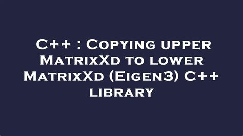 C Copying Upper Matrixxd To Lower Matrixxd Eigen3 C Library Youtube