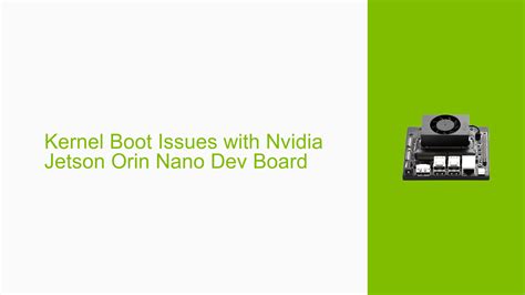 kernel boot issues with nvidia jetson orin nano dev board help docs for errors issues on