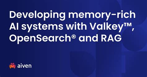 Developing Memory Rich Ai Systems With Valkey™ Opensearch® And Rag Olena Kutsenko