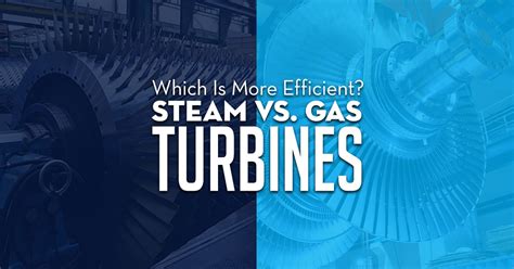 Gas Turbine Vs Steam Turbine Which Is More Efficient Allied Power Group