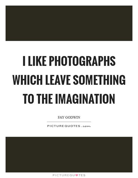 I Like Photographs Which Leave Something To The Imagination Picture