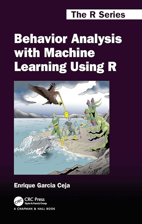Behavior Analysis With Machine Learning Using R Chapman And Hallcrc The R Series