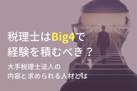 税理士はbig4で経験を積むべき？大手税理士法人の仕事内容と求められる人材とは