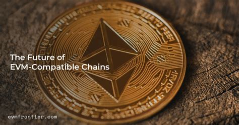 The Future Of Evm Compatible Chains
