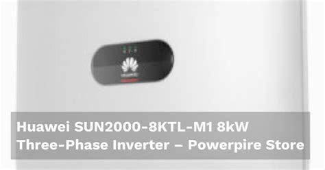 Huawei Sun2000 8ktl M1 8kw Three Phase Inverter Powerpire Store