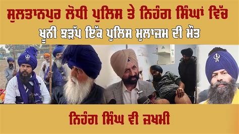 ਸੁਲਤਾਨਪੁਰ ਲੋਧੀ ਪੁਲਿਸ ਤੇ ਨਿਹੰਗ ਸਿੰਘਾਂ ਵਿੱਚ ਖੂਨੀ ਝੜੱਪ ਇੱਕ ਪੁਲਿਸ ਮੁਲਾਜ਼ਮ