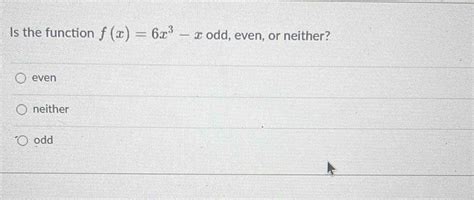 solved is the function f x 6x 3 x odd even or neither even neither