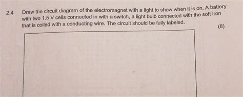 Solved 2 4 Draw The Circuit Diagram Of The Electromagnet With A Light To Show When It Is On A