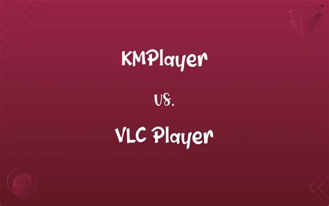 Kmplayer Vs Vlc Player Know The Difference