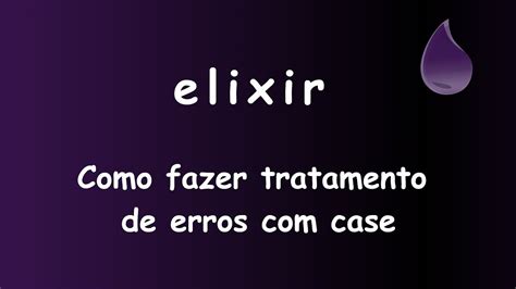 Elixir 115 Como Fazer Tratamento De Erros Com Case Sabeprogramar Youtube