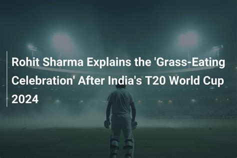 Unscripted Celebrations The Meaning Behind Rohit Sharmas Grass Eating
