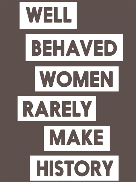 Well Behaved Women Rarely Make History T Shirt By Artack Redbubble
